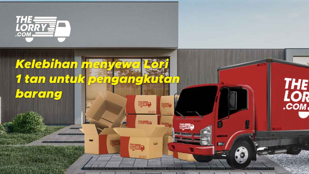 Kelebihan Menyewa Lori 1 Tan untuk Pengangkutan Barang - Lori Sewa ...